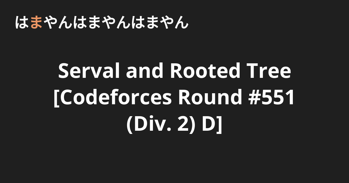 Serval and Rooted Tree [Codeforces Round #551 (Div. 2) D] - はまやんはまやんはまやん