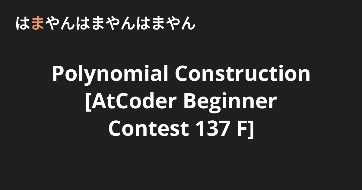 Polynomial Construction [AtCoder Beginner Contest 137 F] - はまやんはまやんはまやん
