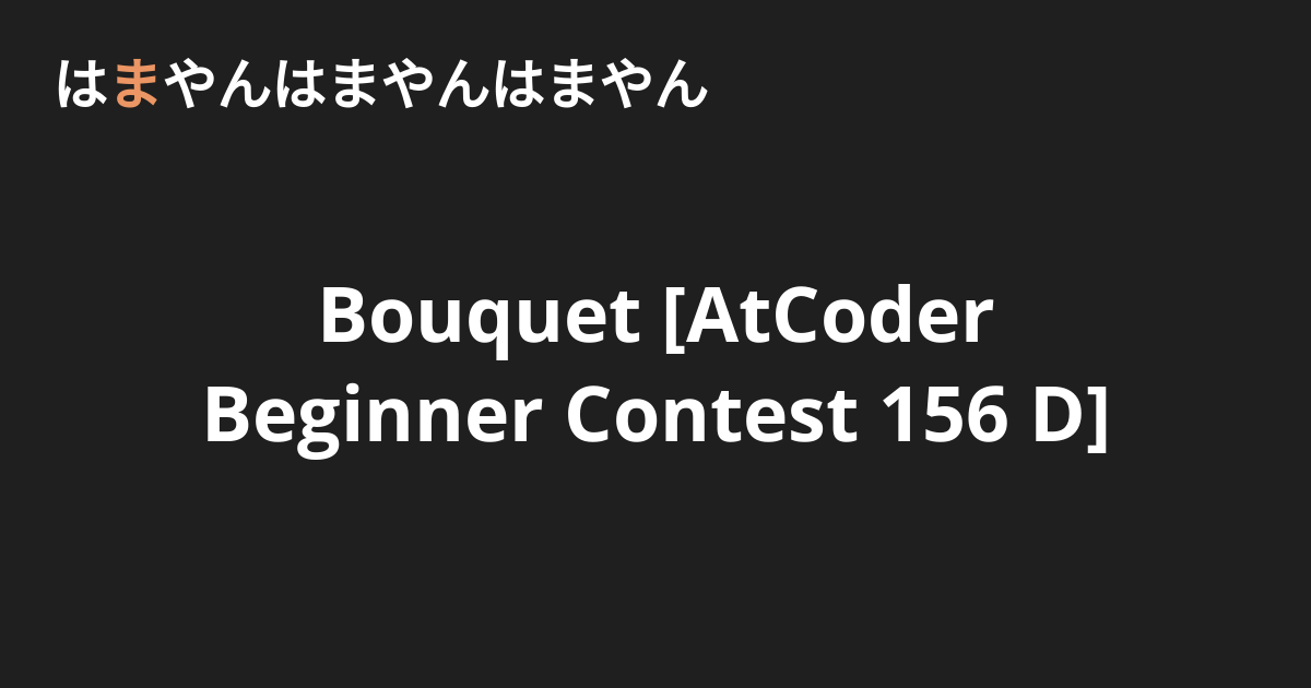 Bouquet Atcoder Beginner Contest 156 D はまやんはまやんはまやん 