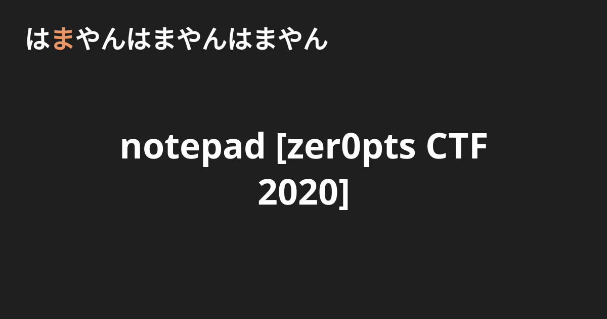 Notepad Zer0pts Ctf 2020 はまやんはまやんはまやん 