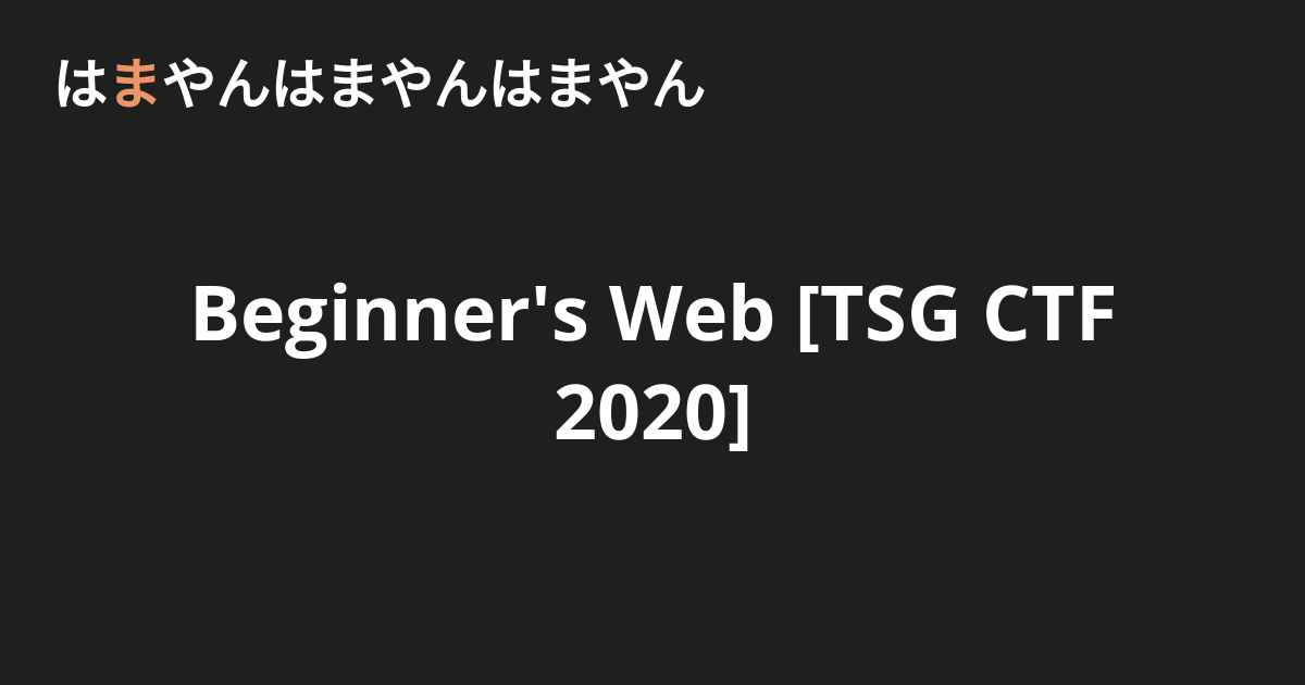 Beginner's Web [TSG CTF 2020] - はまやんはまやんはまやん