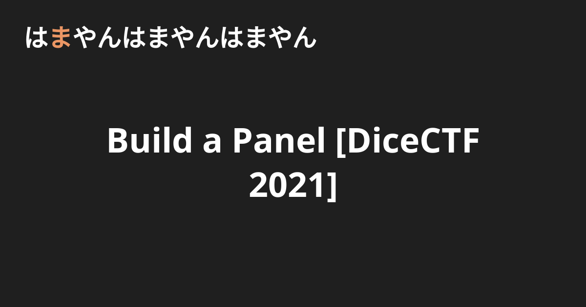 Build a Panel [DiceCTF 2021] - はまやんはまやんはまやん