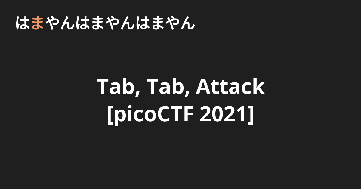 Tab, Tab, Attack [picoCTF 2021] - はまやんはまやんはまやん