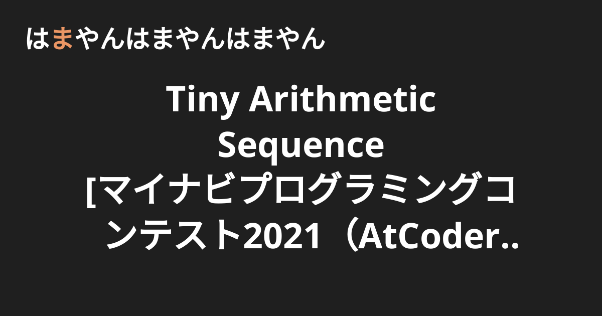 Tiny Arithmetic Sequence マイナビプログラミングコンテスト2021（atcoder Beginner Contest