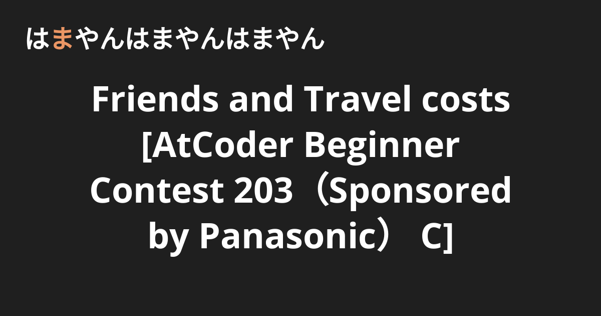 Friends and Travel costs [AtCoder Beginner Contest 203（Sponsored by ...