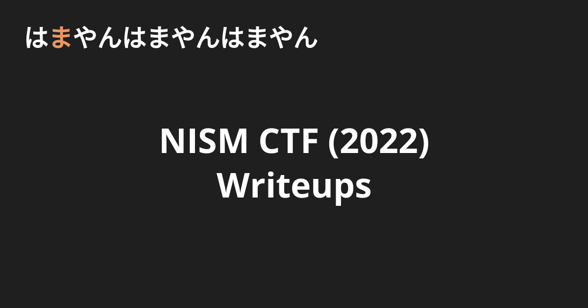 NISM CTF (2022) Writeups - はまやんはまやんはまやん