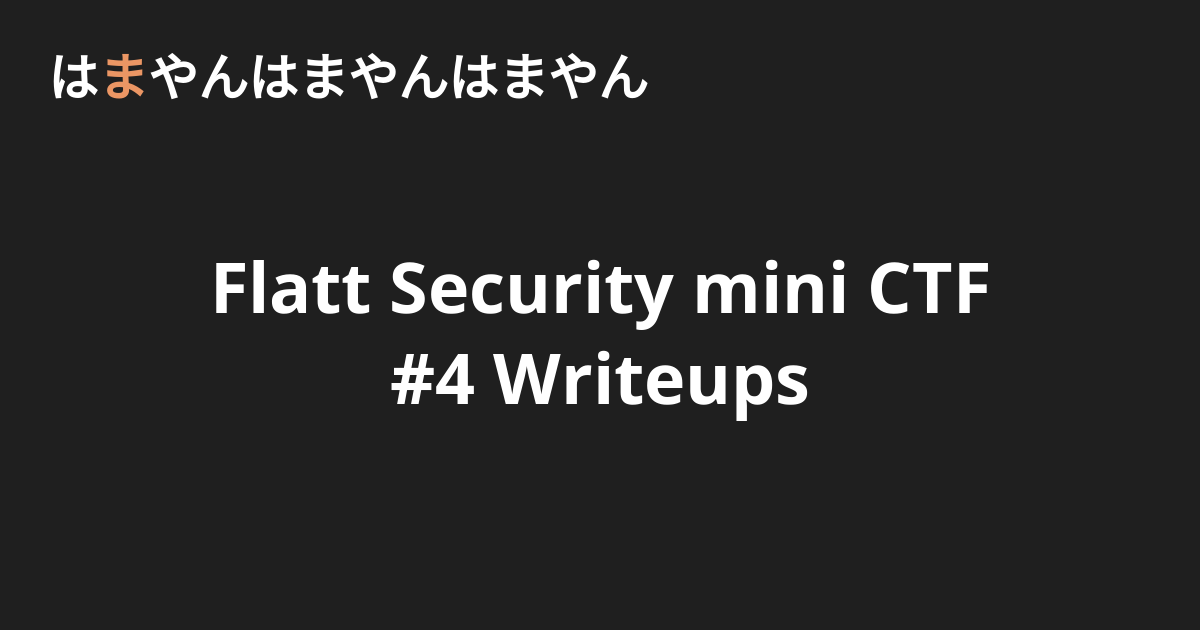 Flatt Security mini CTF #4 Writeups - はまやんはまやんはまやん