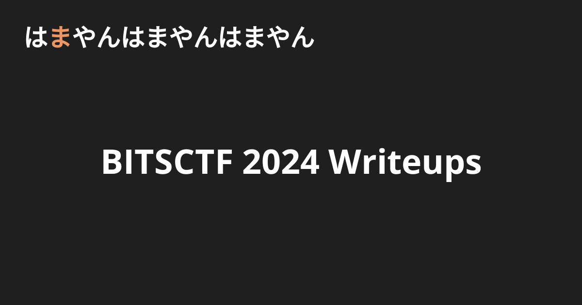 BITSCTF 2024 Writeups - はまやんはまやんはまやん
