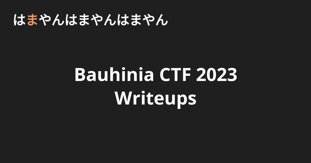 Bauhinia CTF 2023 Writeups - はまやんはまやんはまやん