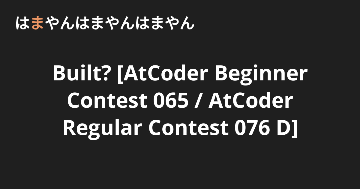 Built? [AtCoder Beginner Contest 065 / AtCoder Regular Contest 076 D ...