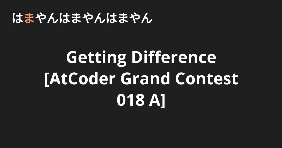 Getting Difference [AtCoder Grand Contest 018 A] - はまやんはまやんはまやん