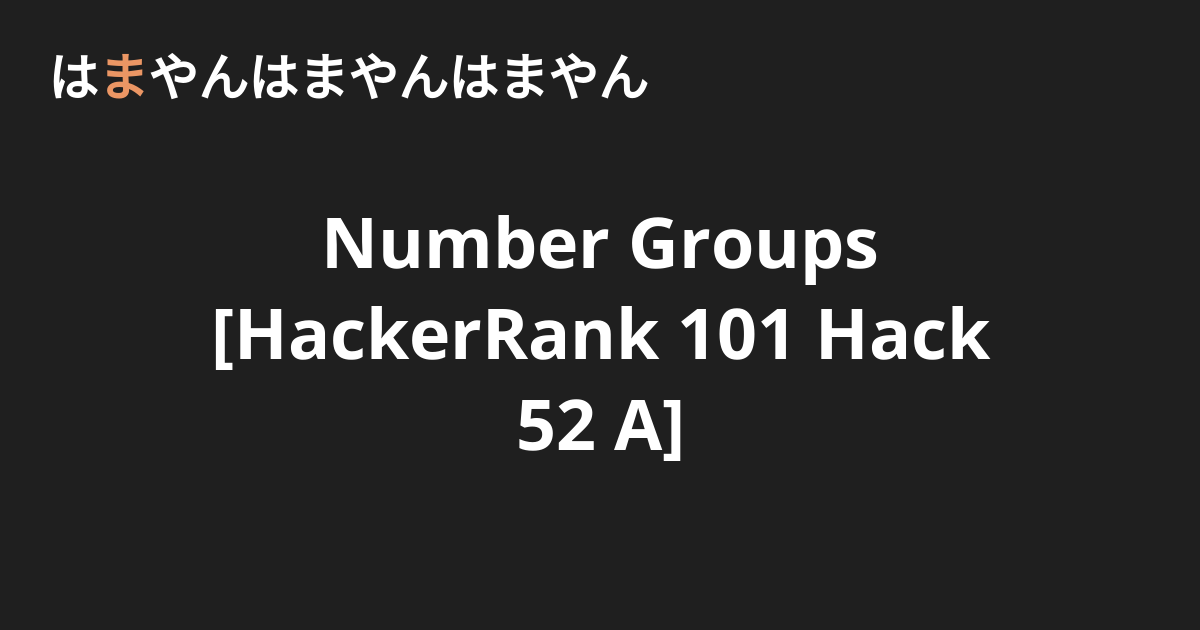 Number Groups [HackerRank 101 Hack 52 A] - はまやんはまやんはまやん