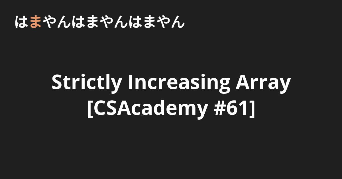 Strictly Increasing Array [CSAcademy #61] - はまやんはまやんはまやん
