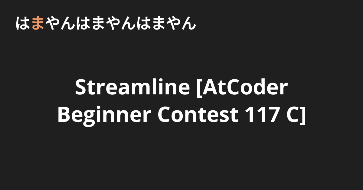 Streamline [AtCoder Beginner Contest 117 C] - はまやんはまやんはまやん
