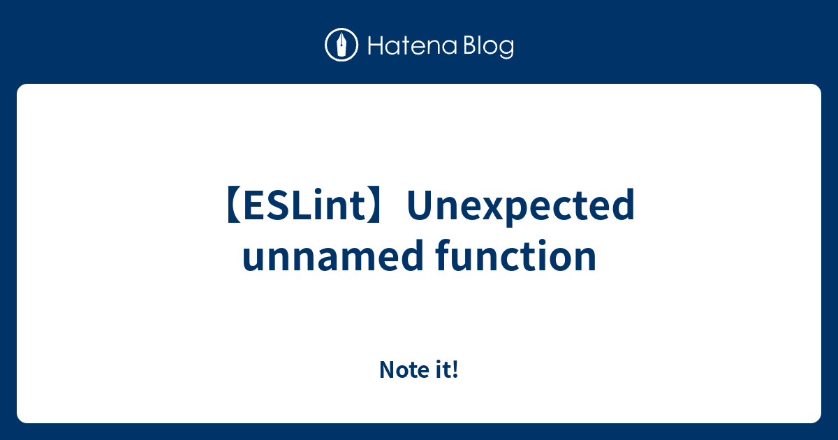 【ESLint】Unexpected unnamed function - Note it!