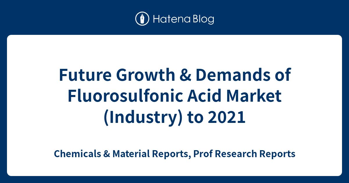 Future Growth & Demands of Fluorosulfonic Acid Market (Industry) to ...