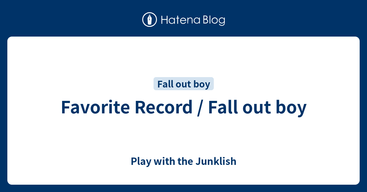 Favorite Record / Fall out boy - Play with the Junklish