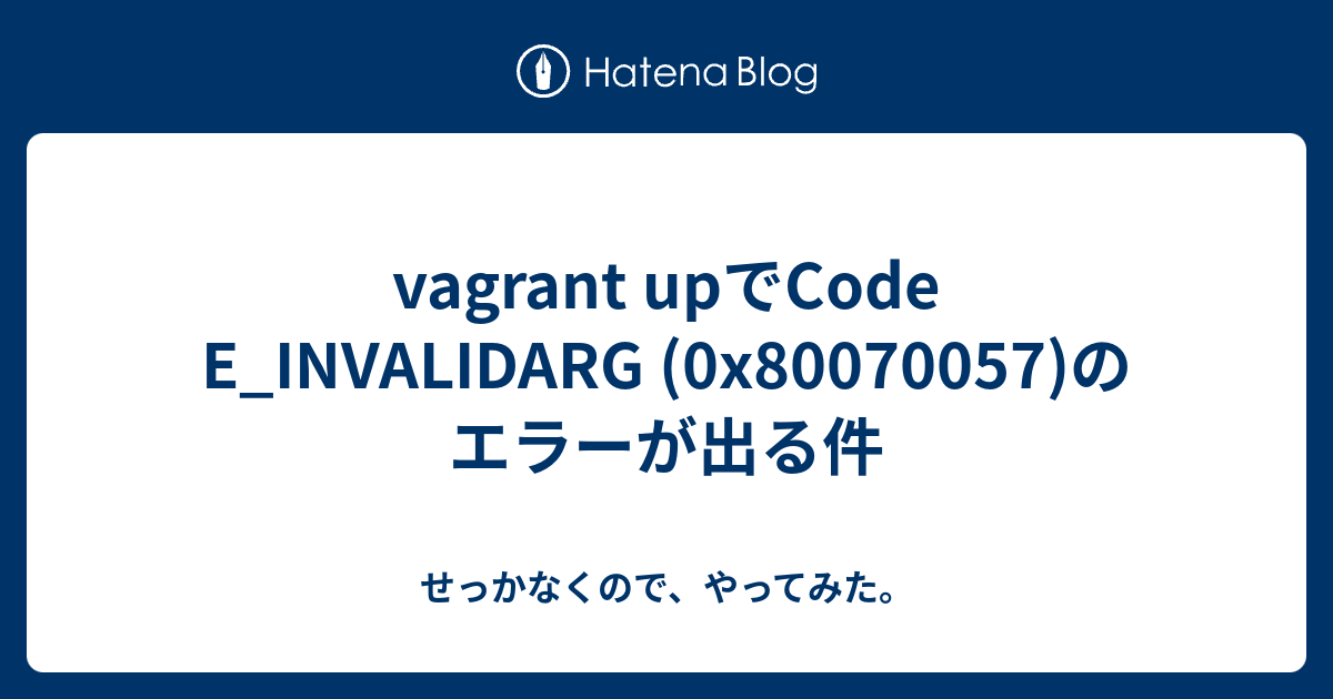 vagrant upでCode E_INVALIDARG (0x80070057)のエラーが出る件 - せっかなくので、やってみた。