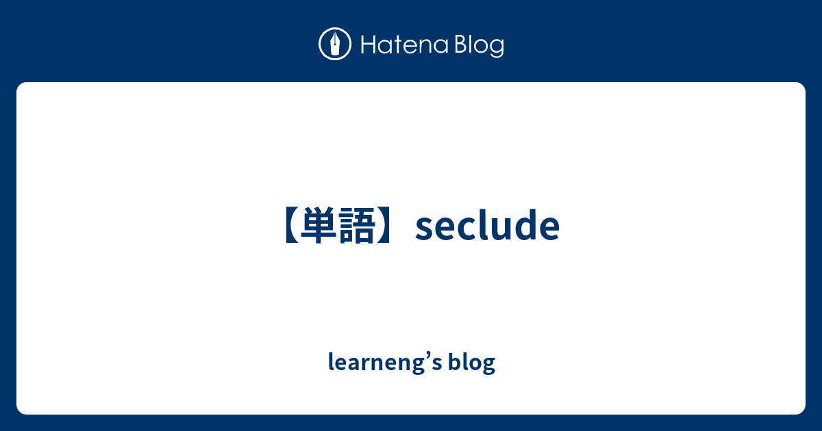 【単語】seclude - learneng’s blog