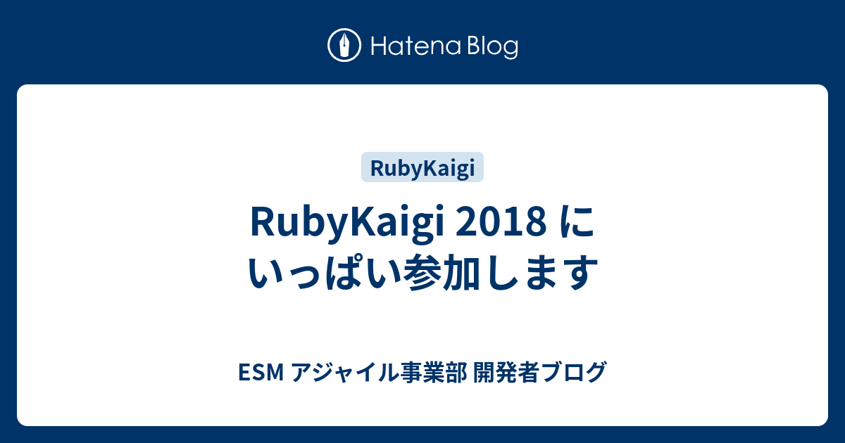 RubyKaigi 2018 にいっぱい参加します - ESM アジャイル事業部 開発者ブログ