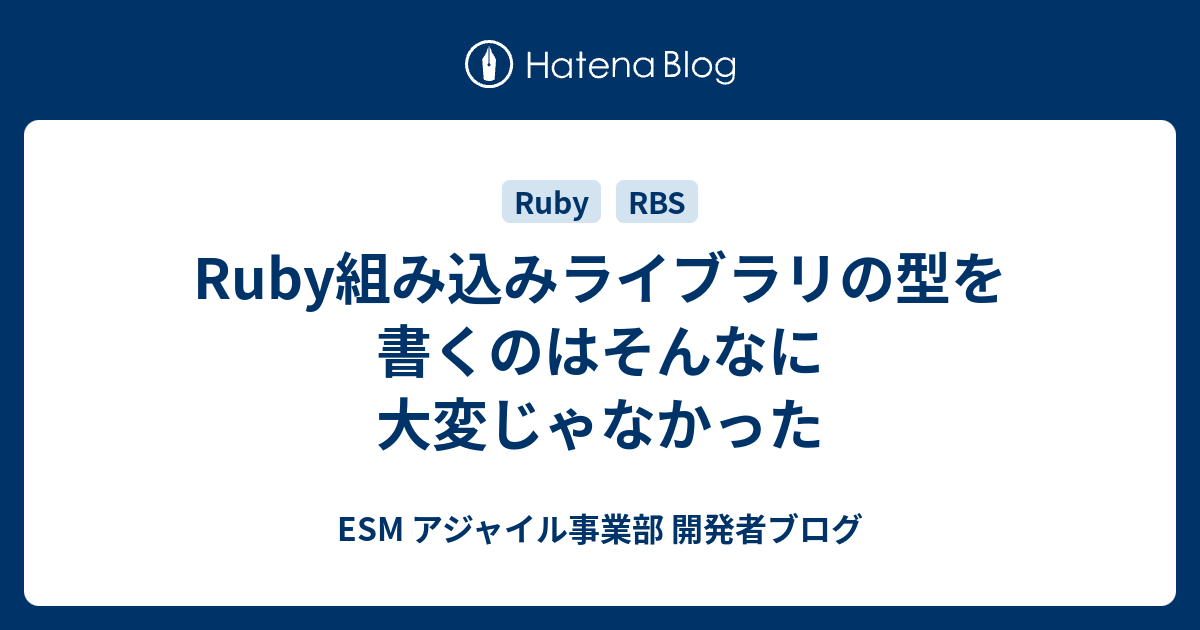 Ruby組み込みライブラリの型を書くのはそんなに大変じゃなかった - ESM アジャイル事業部 開発者ブログ