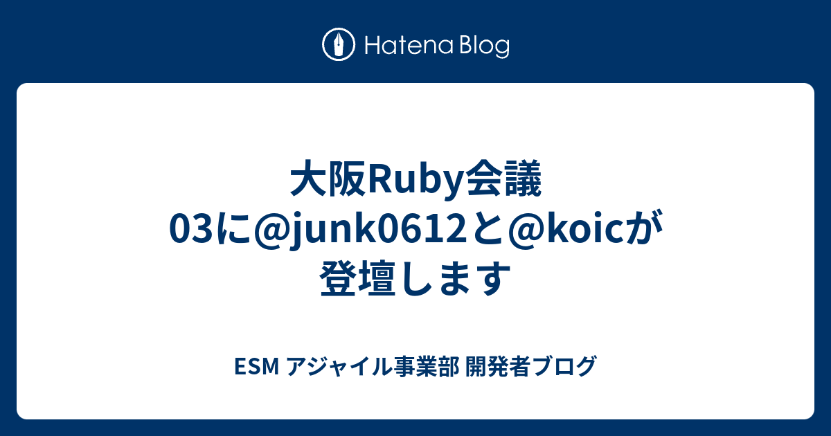 大阪Ruby会議03に@junk0612と@koicが登壇します - ESM アジャイル事業部 開発者ブログ