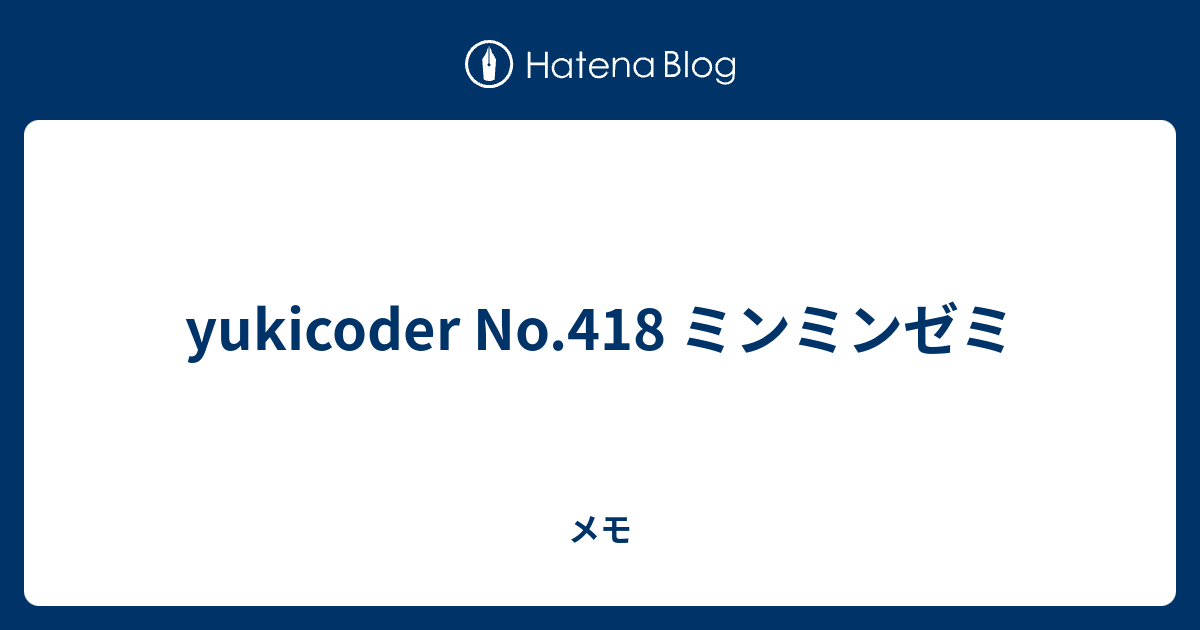 yukicoder No.418 ミンミンゼミ - メモ