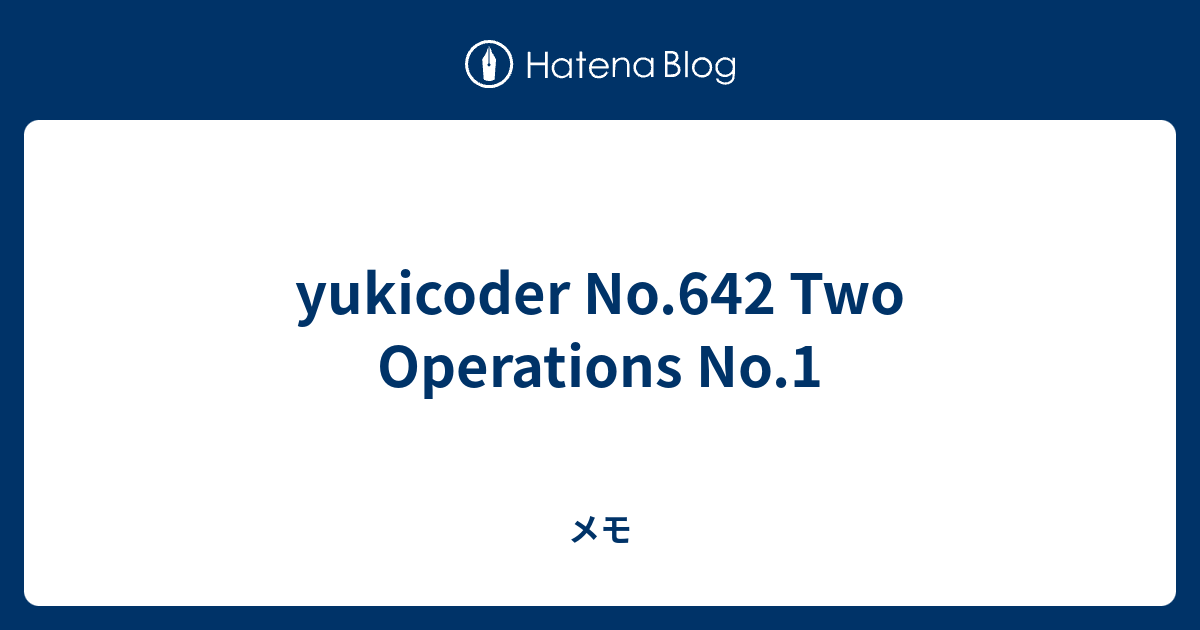 yukicoder No.642 Two Operations No.1 - メモ