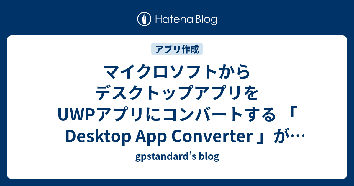 マイクロソフトからデスクトップアプリをUWPアプリにコンバートする 「 Desktop App Converter 」がリリース - gpstandard’s blog