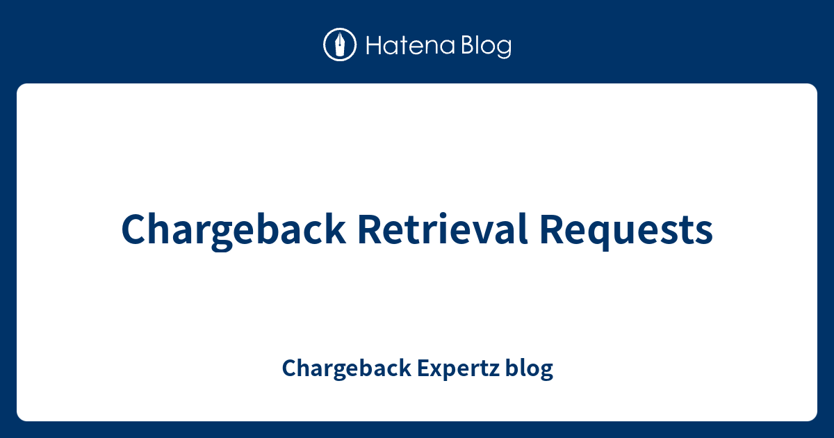 Chargeback Retrieval Requests - Chargeback Expertz blog