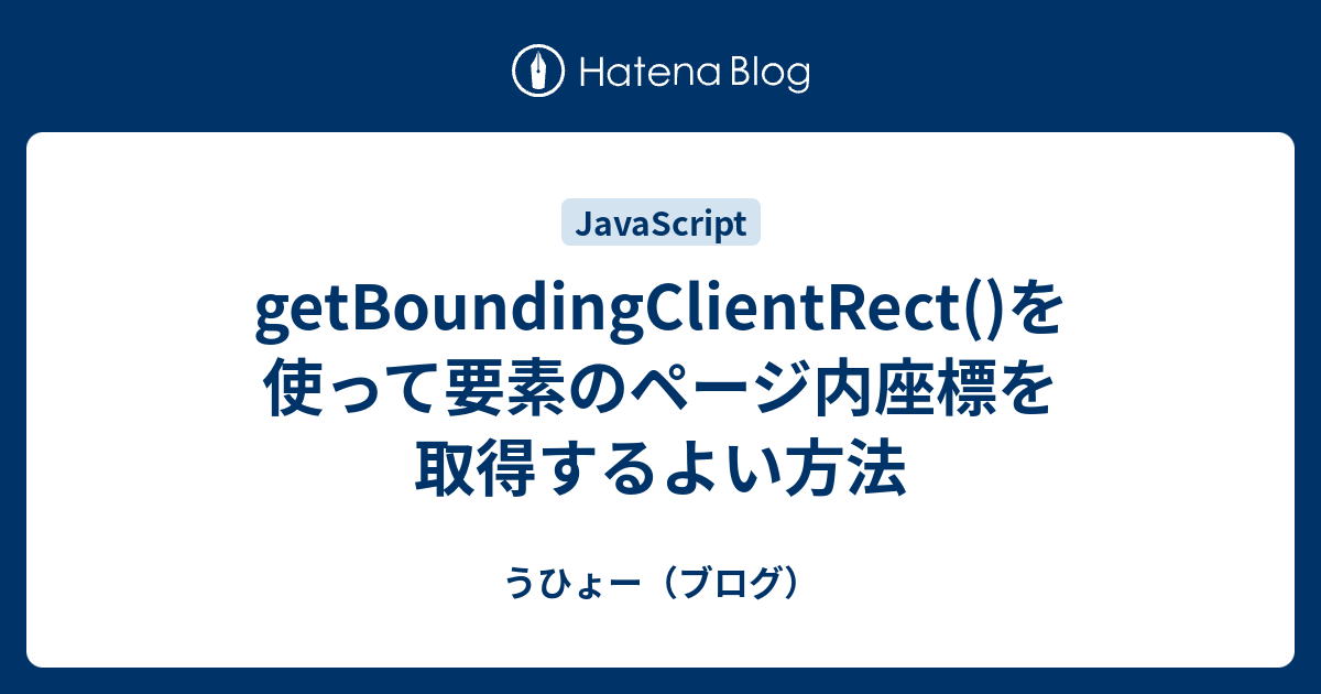 getBoundingClientRect()を使って要素のページ内座標を取得するよい方法 - うひょー（ブログ）