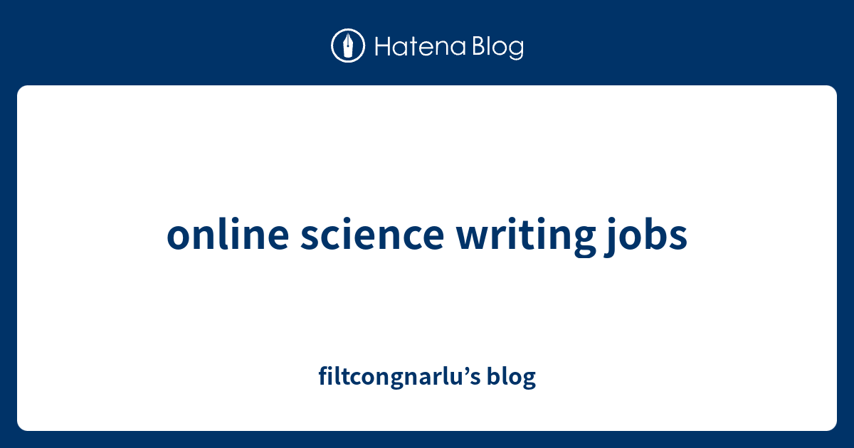 online science writing jobs - filtcongnarlu’s blog