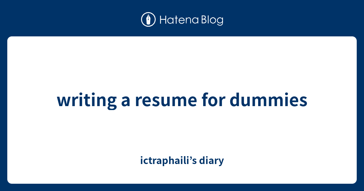 writing a resume for dummies - ictraphaili’s diary