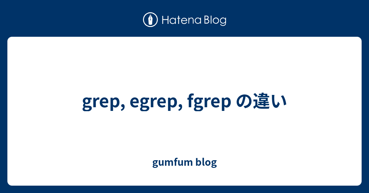 grep, egrep, fgrep の違い - gumfum blog