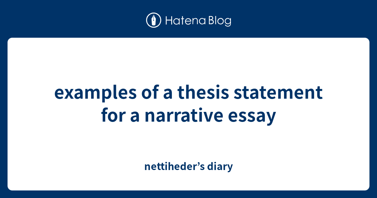 examples of a thesis statement for a narrative essay - nettiheder’s diary