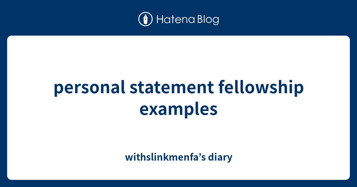 personal statement fellowship examples - withslinkmenfa’s diary