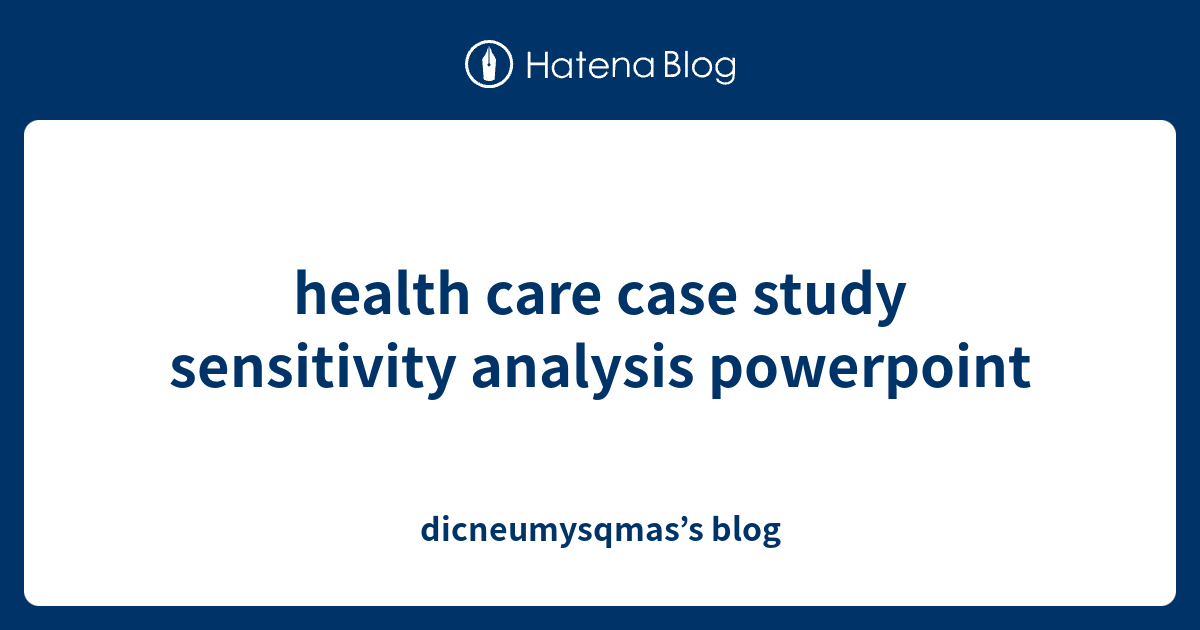 health care case study sensitivity analysis powerpoint - dicneumysqmas ...