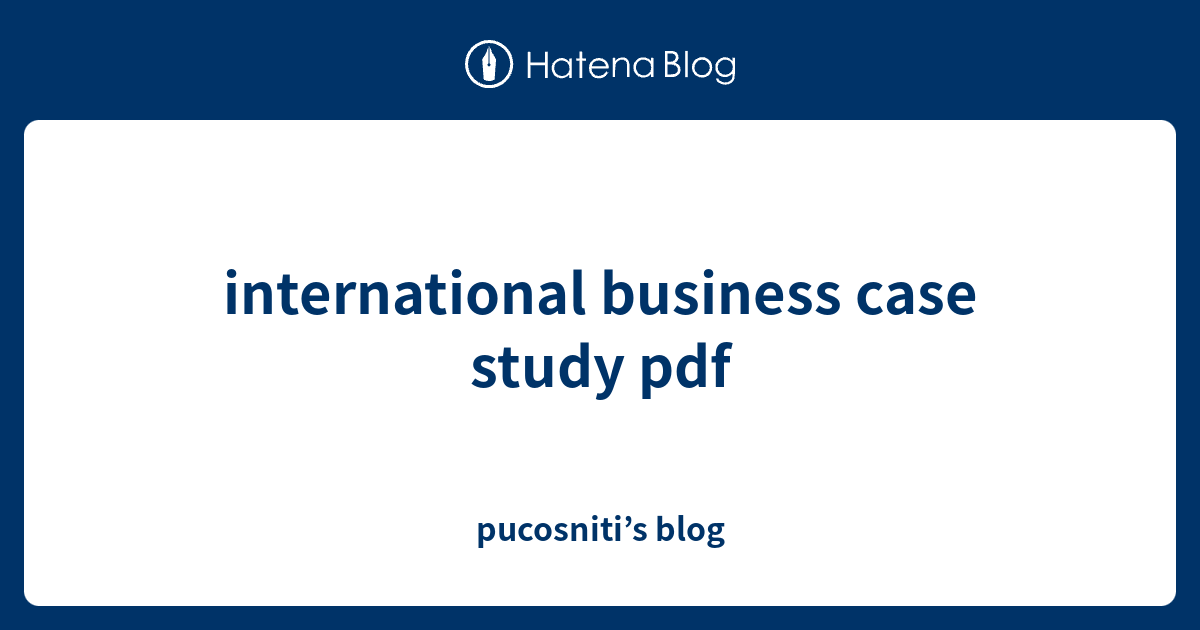 international business case study pdf - pucosniti’s blog