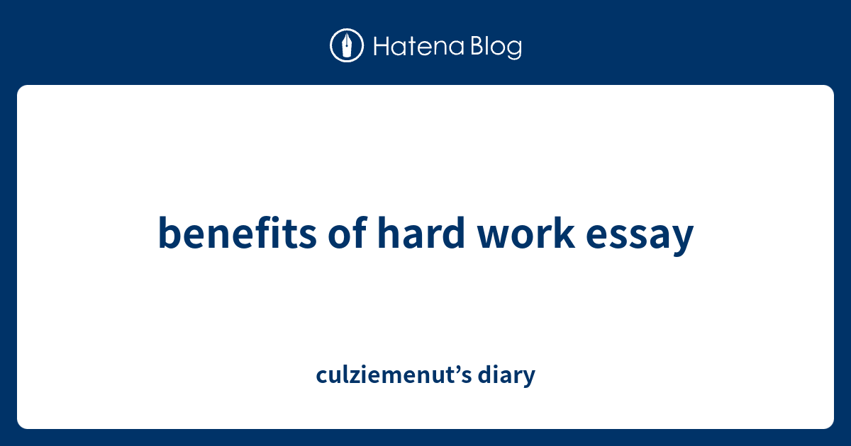 benefits of hard work essay - culziemenut’s diary