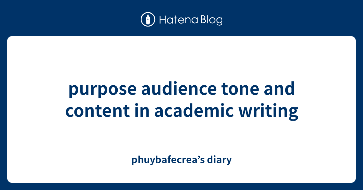 purpose audience tone and content in academic writing - phuybafecrea’s ...