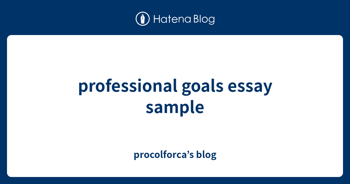 professional goals essay sample - procolforca’s blog