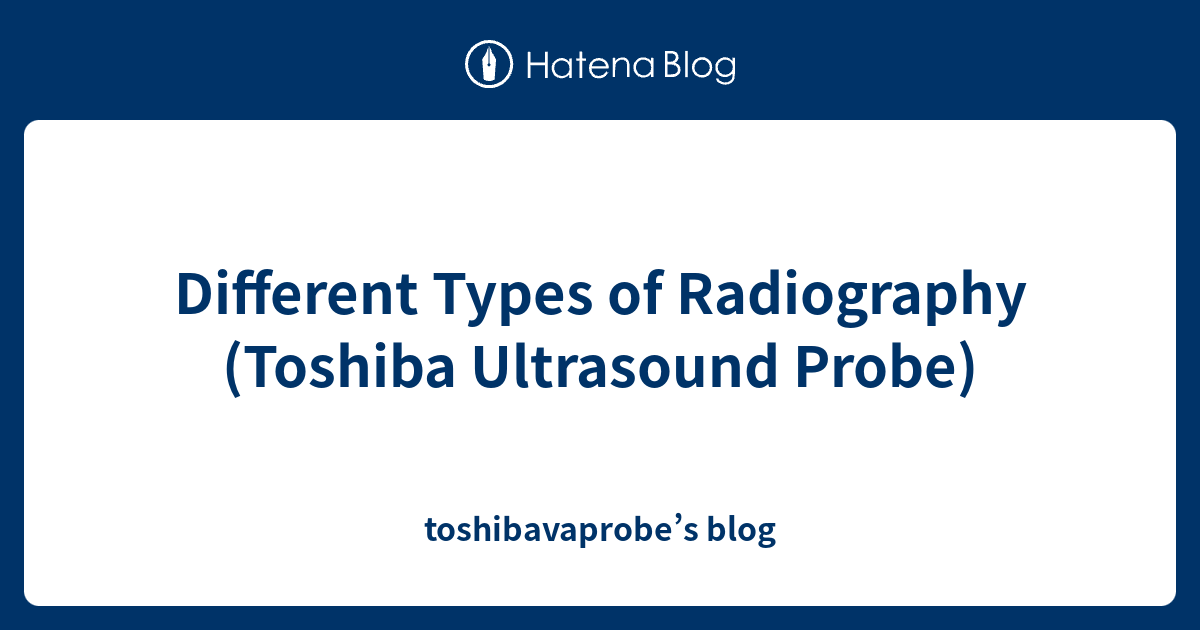 Different Types of Radiography (Toshiba Ultrasound Probe ...