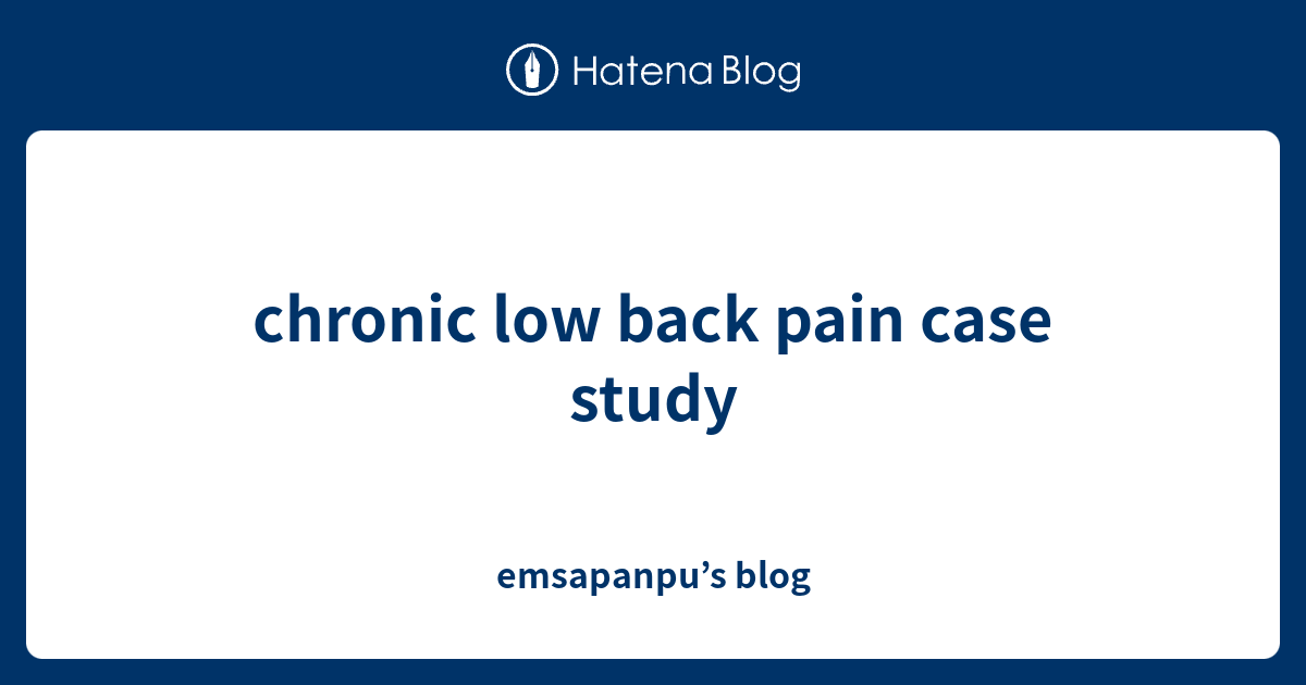 chronic low back pain case study - emsapanpu’s blog