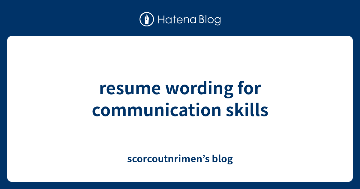 resume wording for communication skills - scorcoutnrimen’s blog
