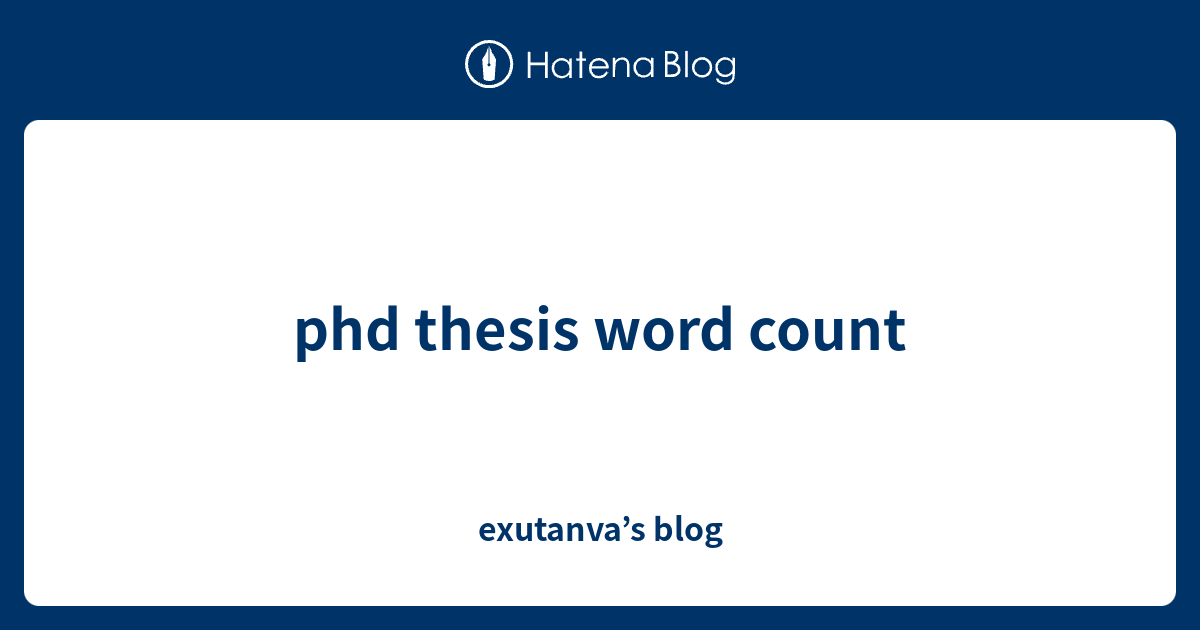 phd thesis word count - exutanva’s blog