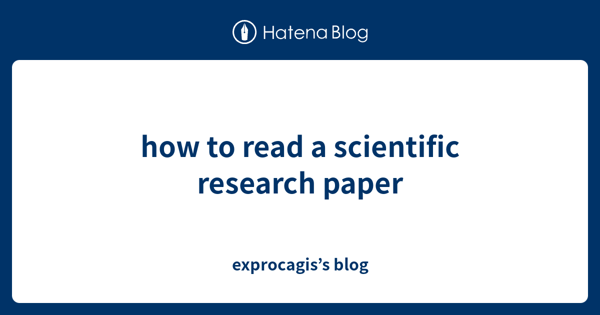 how to read a scientific research paper - exprocagis’s blog