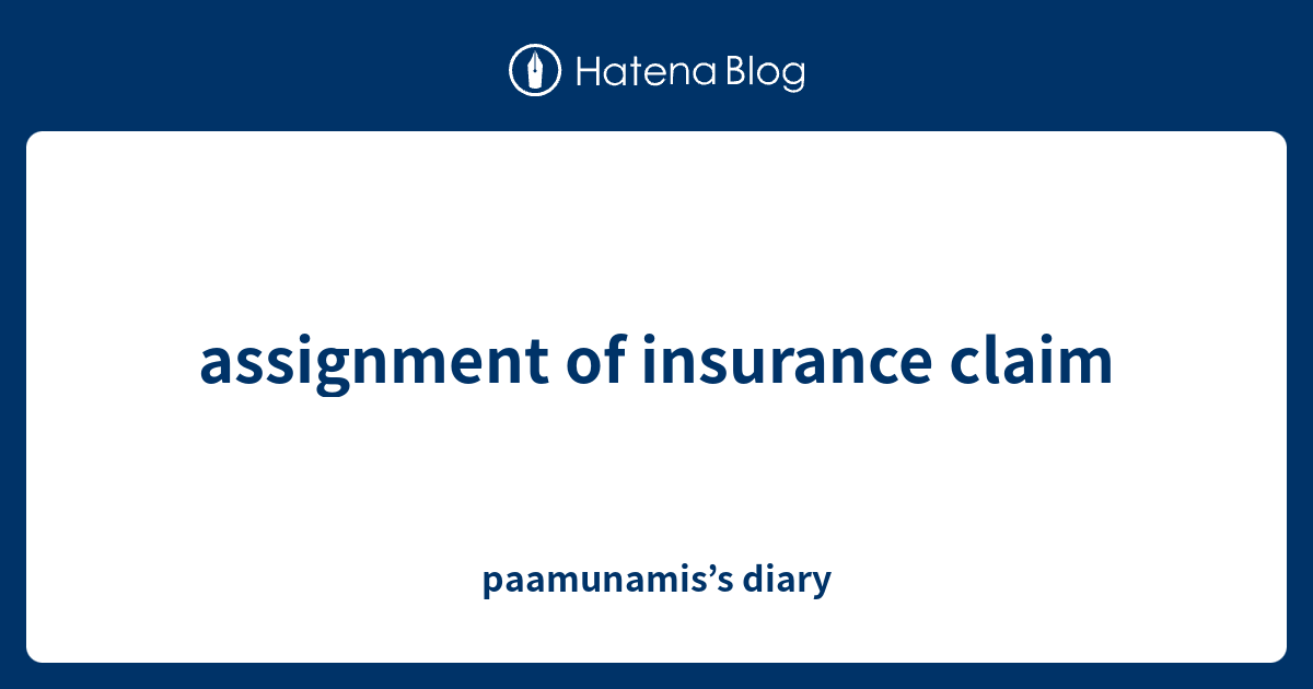 assignment of insurance claim - paamunamis’s diary