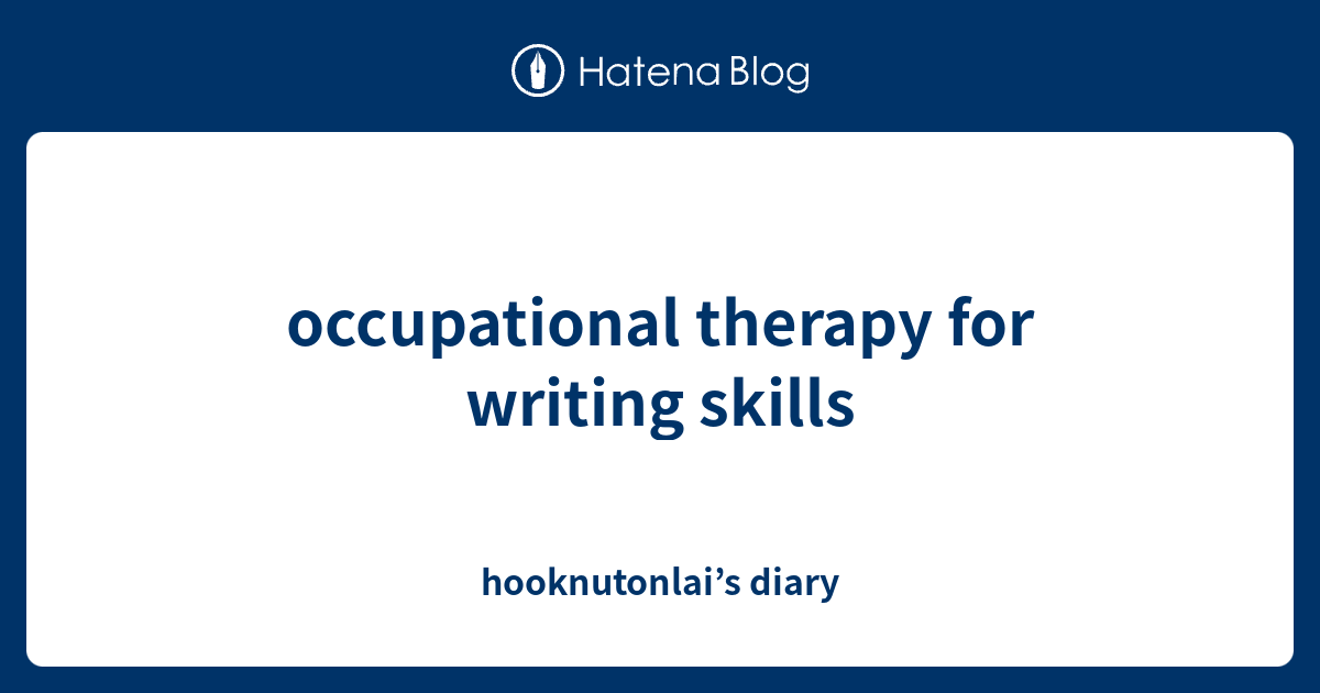 occupational therapy for writing skills - hooknutonlai’s diary