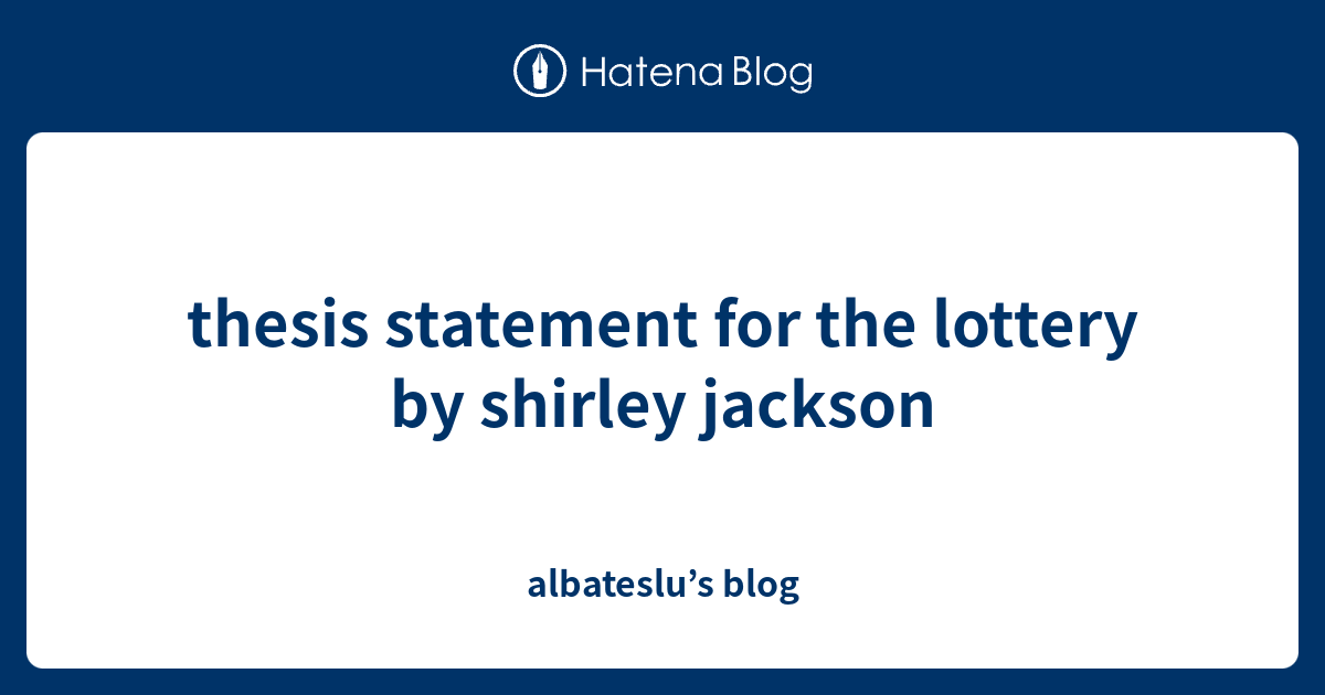 thesis statement for the lottery by shirley jackson - albateslu’s blog