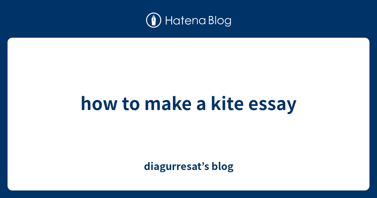 how to make a kite essay - diagurresat’s blog
